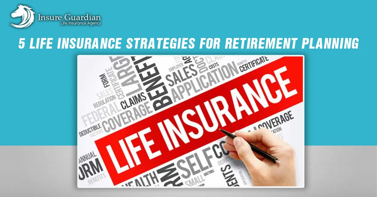 5 Life Insurance Strategies for Retirement Planning